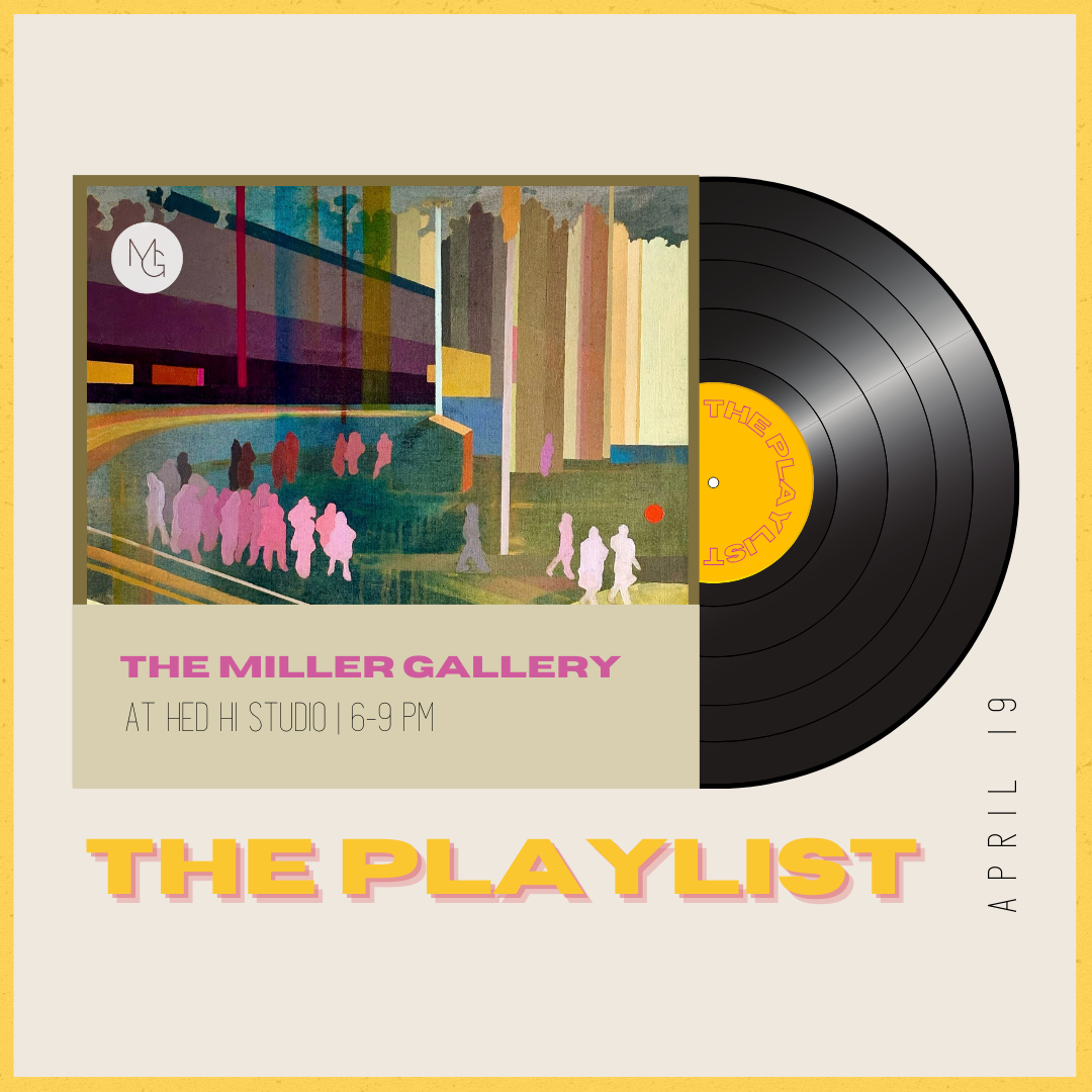 The Playlist | A Group Exhibition at Hed Hi Studio – The Miller Gallery